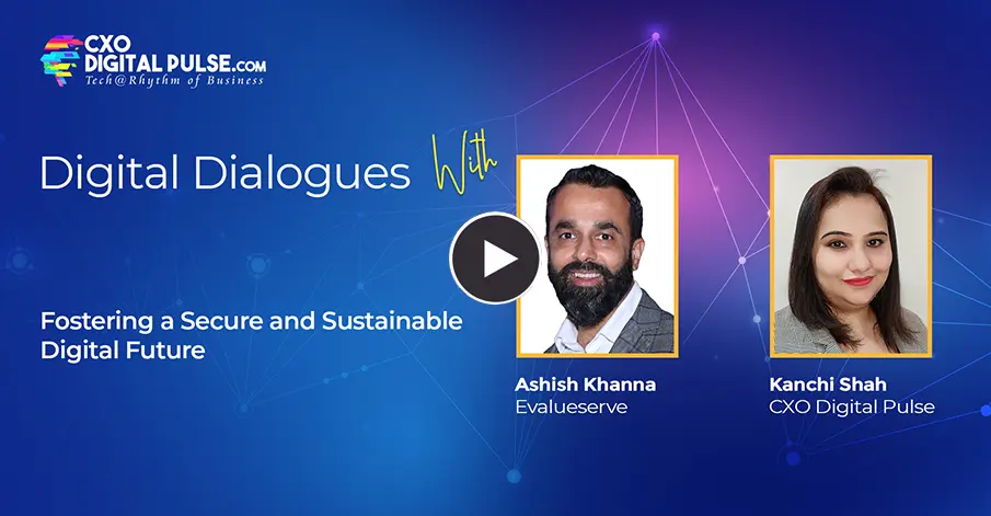 Fostering a Secure and Sustainable Digital Future - CXO Digitalpulse